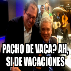 Meme Personalizado - Pacho de vaca? Ah, si de Vacaciones - 31740290