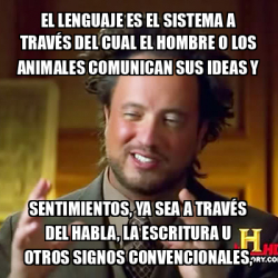 Meme Ancient Aliens - El lenguaje es el sistema a través del cual el ...