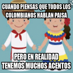 Meme Personalizado - Cuando piensas que todos los colombianos hablan ...