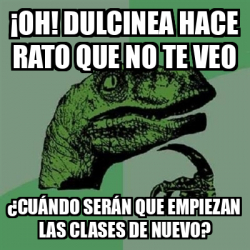 Meme Filosoraptor - ¡oh! dulcinea hace rato que no te veo ¿cuándo serán ...