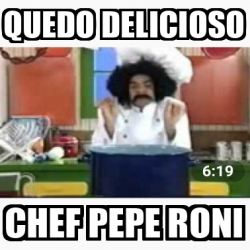 Meme Personalizado - Quedo delicioso Chef Pepe Roni - 31743035