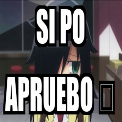 Meme Personalizado - si po apruebo - 31743363