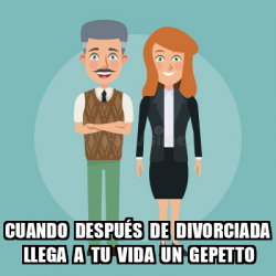 Meme Personalizado - Cuando después de divorciada llega a tu vida un ...