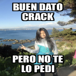 Meme Personalizado - BUEN DATO CRACK pero no te lo pedi - 31744211