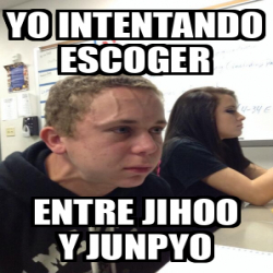 Meme Personalizado - Yo intentando escoger Entre jihoo y junpyo - 31744255