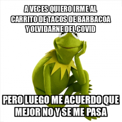 Meme Kermit the frog - A veces quiero irme al carrito de tacos de ...