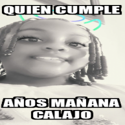 Meme Personalizado - Quien cumple Años mañana calajo - 31744939