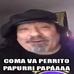 Meme Personalizado - Coma va perrito papurri papáaaa - 31745113