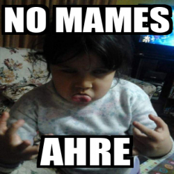 Meme Personalizado - No mames Ahre - 31745519