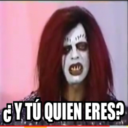 Meme Personalizado - ¿ y tú quien eres? - 31746471