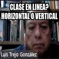 Meme Personalizado - Clase en linea? Horizontal o vertical - 31746604