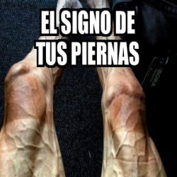 Meme Personalizado - El signo de tus piernas - 31746685