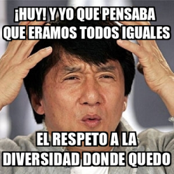 Meme Jackie Chan - ¡huy! y yo que pensaba que eramos todos iguales el ...