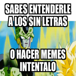 Meme Personalizado - Sabes entenderle a los sin letras O hacer memes ...