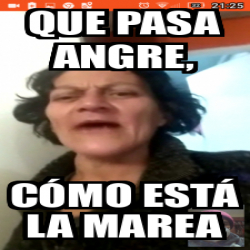 Meme Personalizado - Que pasa angre, Cómo está la marea - 31747982