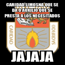 Meme Personalizado - CARIDAD:Limosna que se da o auxilio que se presta ...