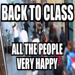 Meme Personalizado - back to class all the people very happy - 31749582