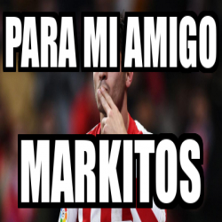 Meme Personalizado - Para mi amigo Markitos - 31749772