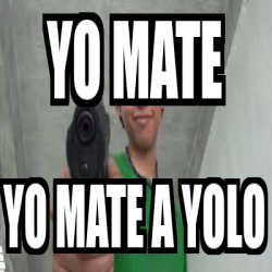 Meme Personalizado - Yo mate yo mate a yolo - 31750328