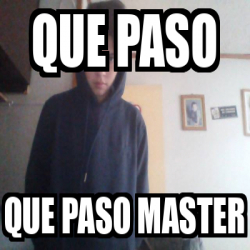 Meme Personalizado - QUE PASO que paso master - 31750735