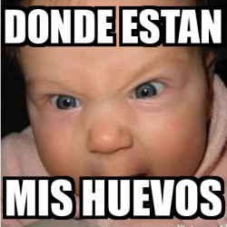 Meme Bebe furioso - DONDE ESTAN MIS HUEVOS - 31751672