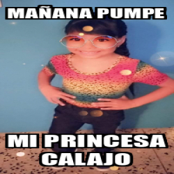 Meme Personalizado - Mañana Pumpe Mi Princesa Calajo - 31754874