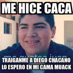Meme Personalizado - me hice caca traiganme a diego chacano lo espero ...