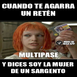 Meme Personalizado - Cuando te agarra un retén Y dices soy la mujer de ...