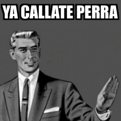 Meme Correction Guy - Ya Callate perra - 31769887