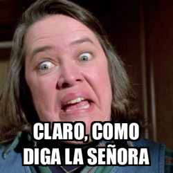 Meme Personalizado - claro, como diga la señora - 31772042