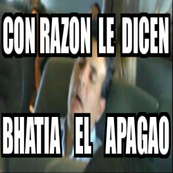 Meme Personalizado - con razon le dicen bhatia el apagao - 31772262