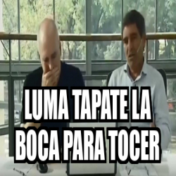 Meme Personalizado - LUMA TAPATE LA BOCA PARA TOCER - 31773232