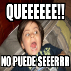 Meme Personalizado - Queeeeee!! No puede seeerrr - 31773259