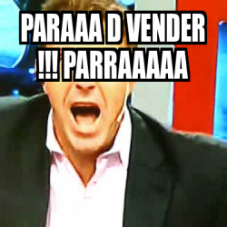 Meme Personalizado - Paraaa d vender !!! Parraaaaa - 31774423