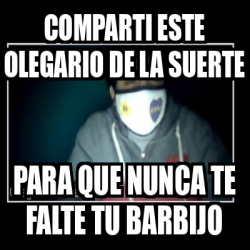 Meme Personalizado - COMPARTI ESTE OLEGARIO DE LA SUERTE PARA QUE NUNCA ...