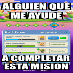 Meme Personalizado - Alguien que me ayude A completar esta mision ...