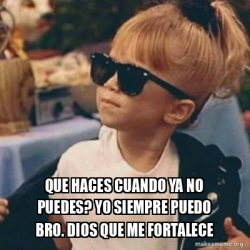 Meme Personalizado - Que haces cuando ya no puedes? Yo siempre puedo ...