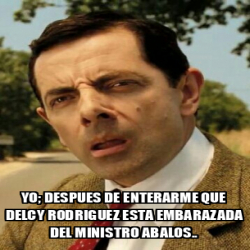 Meme Personalizado - Yo; despues de enterarme que Delcy rodriguez esta ...