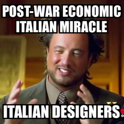 Meme Ancient Aliens - Post-war economic italian miracle italian ...
