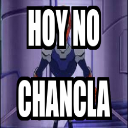 Meme Personalizado - HOY NO CHANCLA - 31778666