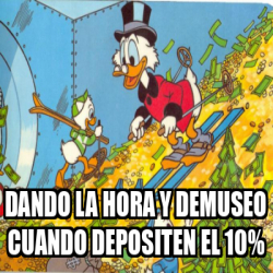 Meme Personalizado - dando la hora y demuseo cuando depositen el 10% ...