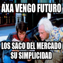 Meme Personalizado - AXA vengo futuro Los saco del mercado su ...