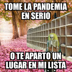 Meme Personalizado - Tome la Pandemia en serio O te aparto un lugar en ...