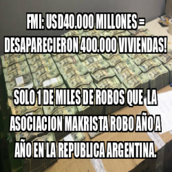 Meme Personalizado - FMI: usd40.000 millones = desaparecieron 400.000 ...