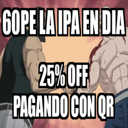 Meme Personalizado - 60pe la ipa en dia 25% off pagando con QR - 31782021