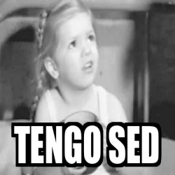 Meme Personalizado - TENGO SED - 31782542