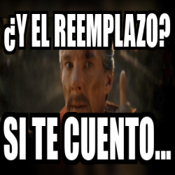 Meme Personalizado - ¿Y el reemplazo? Si te cuento... - 31782698