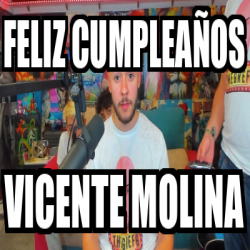 Meme Personalizado - Feliz cumpleaños Vicente Molina - 31783651