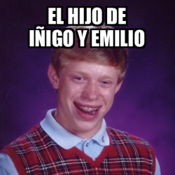 Meme Bad Luck Brian - El hijo de iñigo y emilio - 31783974