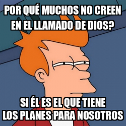 Meme Futurama Fry - Por qué muchos no creen en el llamado de Dios? Si ...